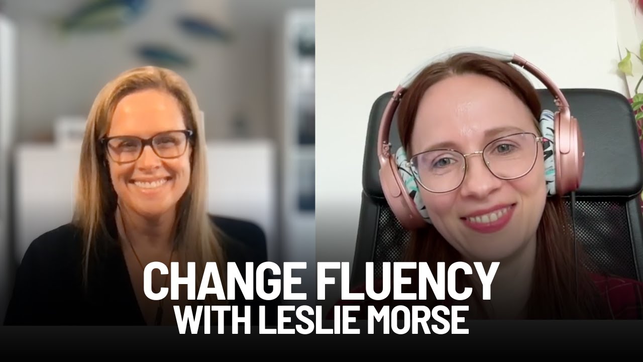 Thinking different about the CHANGE: CHANGE FLUENCY with Leslie Morse # ...